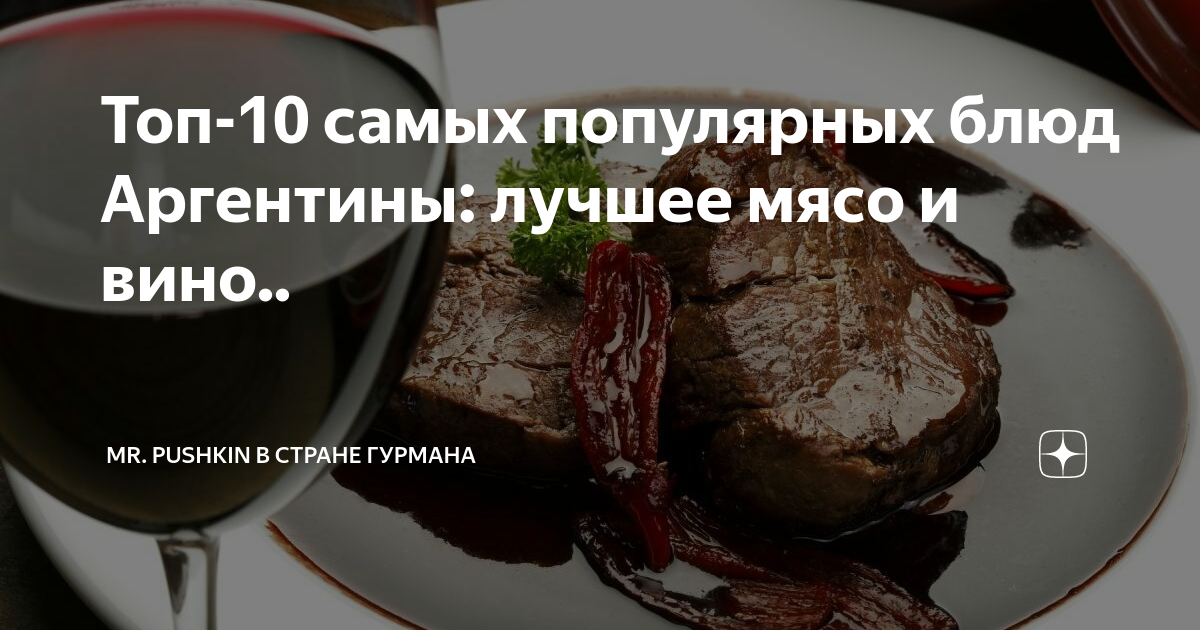 Топ-10 самых популярных блюд Аргентины: лучшее мясо и вино.. | Mr. Pushkin в Стране Гурмана | Дзен