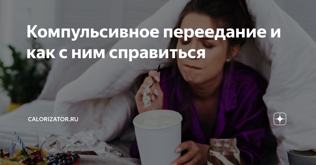 Компульсивное переедание и как с ним справиться | Calorizator.ru | Дзен