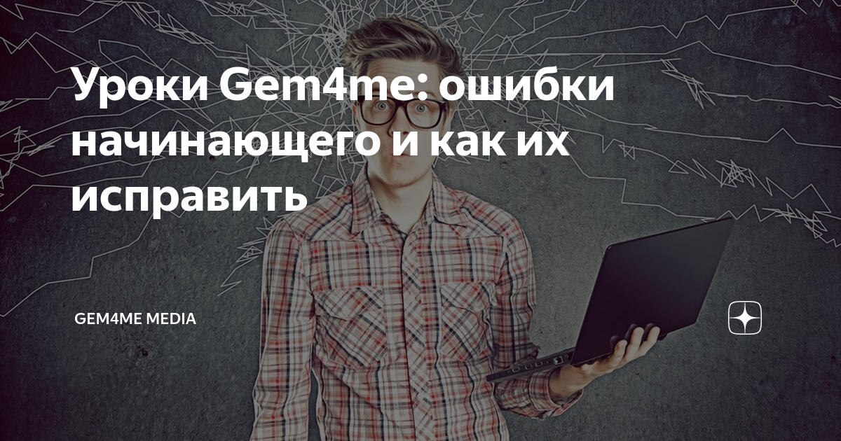 Уроки Gem4me: ошибки начинающего и как их исправить | Gem Space Media | Дзен