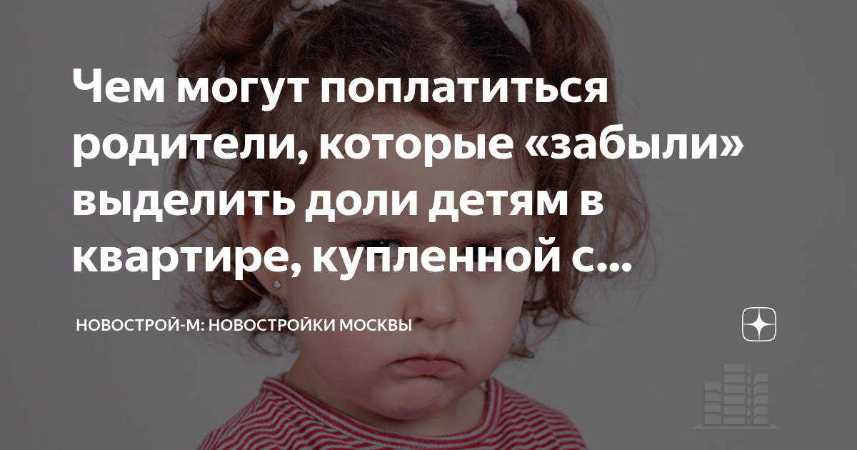 Чем могут поплатиться родители которые «забыли выделить доли детям в