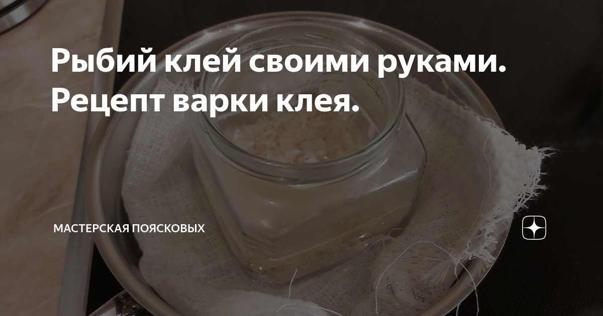 Рыбий клей своими руками. Рецепт варки клея. | Мастерская Поясковых | Дзен