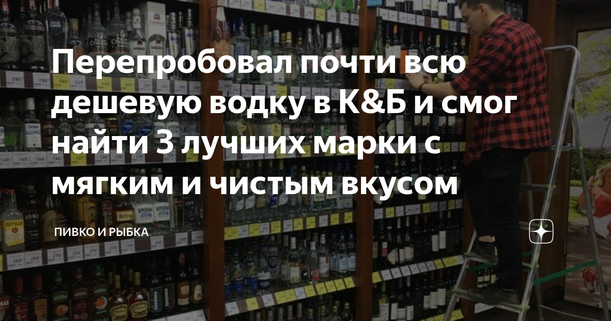 Перепробовал почти всю дешевую водку в К&Б и смог найти 3 лучших марки ...