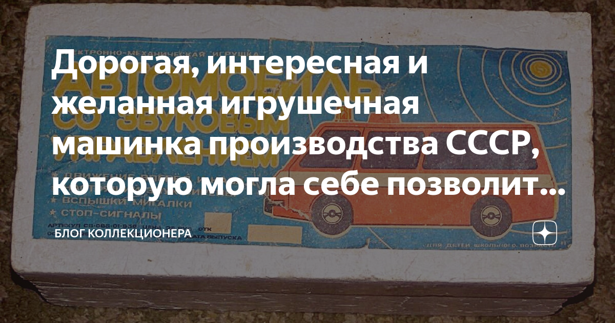 Дорогая, интересная и желанная игрушечная машинка производства СССР ...