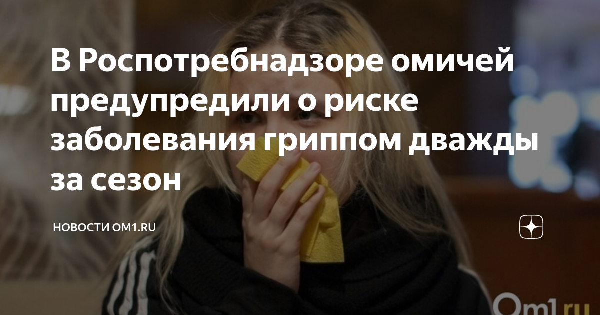 В Роспотребнадзоре омичей предупредили о риске заболевания гриппом дважды за сезон | Новости Om1 ...