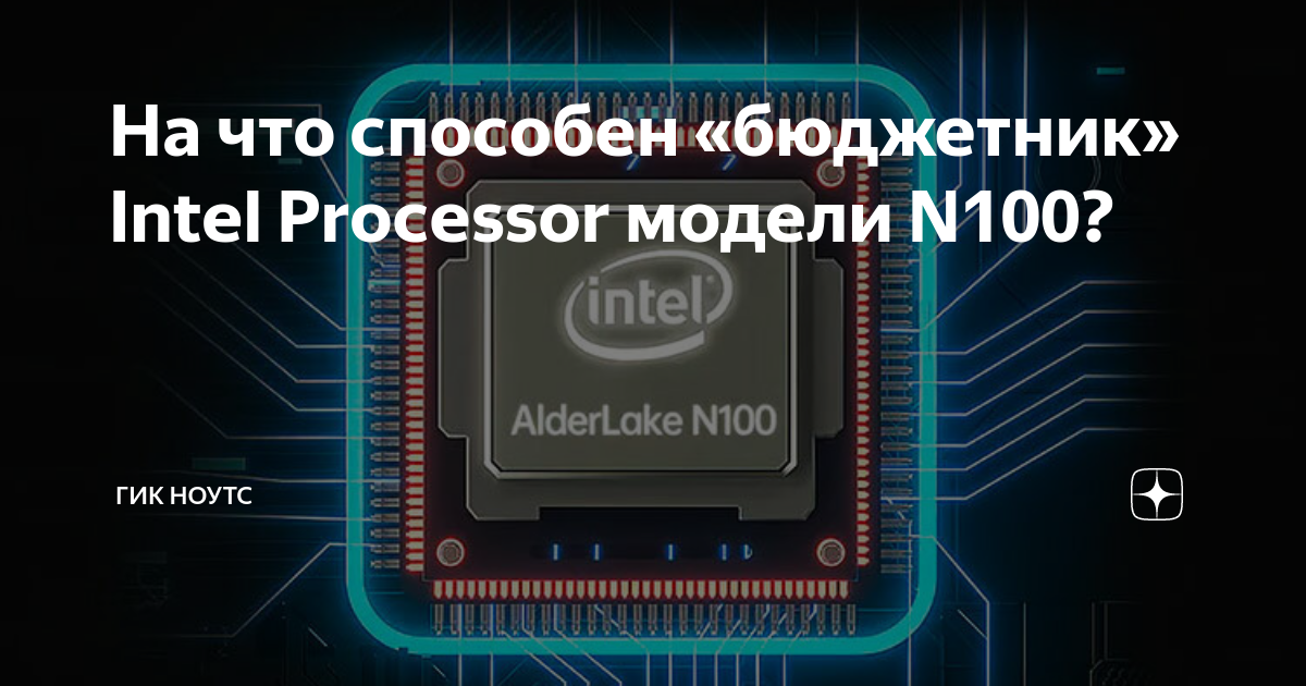 На что способен «бюджетник» Intel Processor модели N100? | Гик Ноутс | Дзен