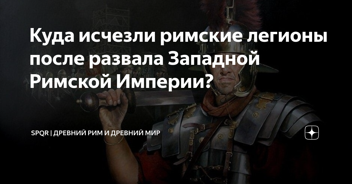 Куда исчезли римские легионы после развала Западной Римской Империи ...