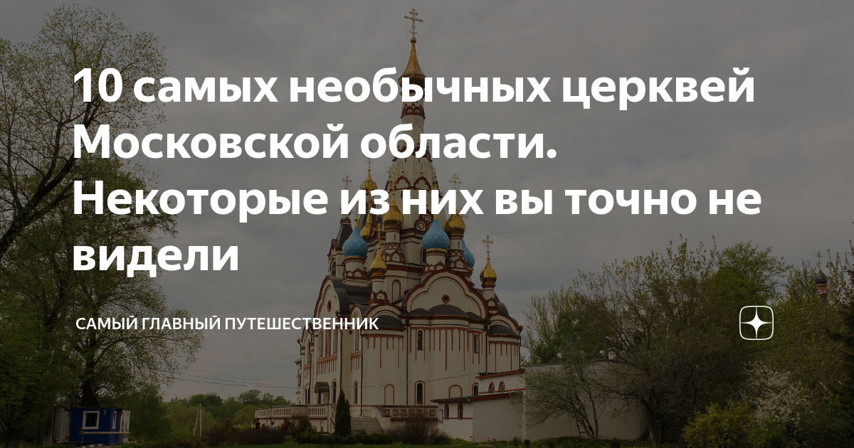 10 самых необычных церквей Московской области Некоторые из них вы