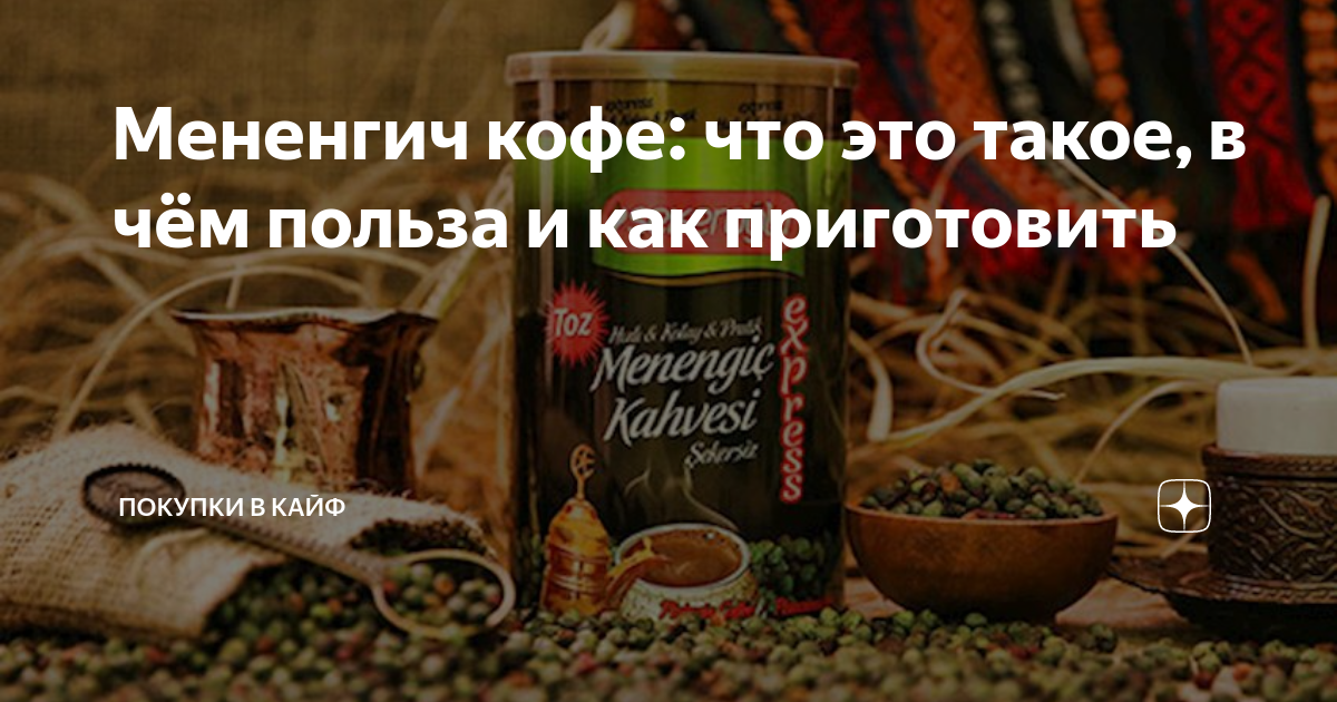 Мененгич кофе: что это такое, в чём польза и как приготовить ...