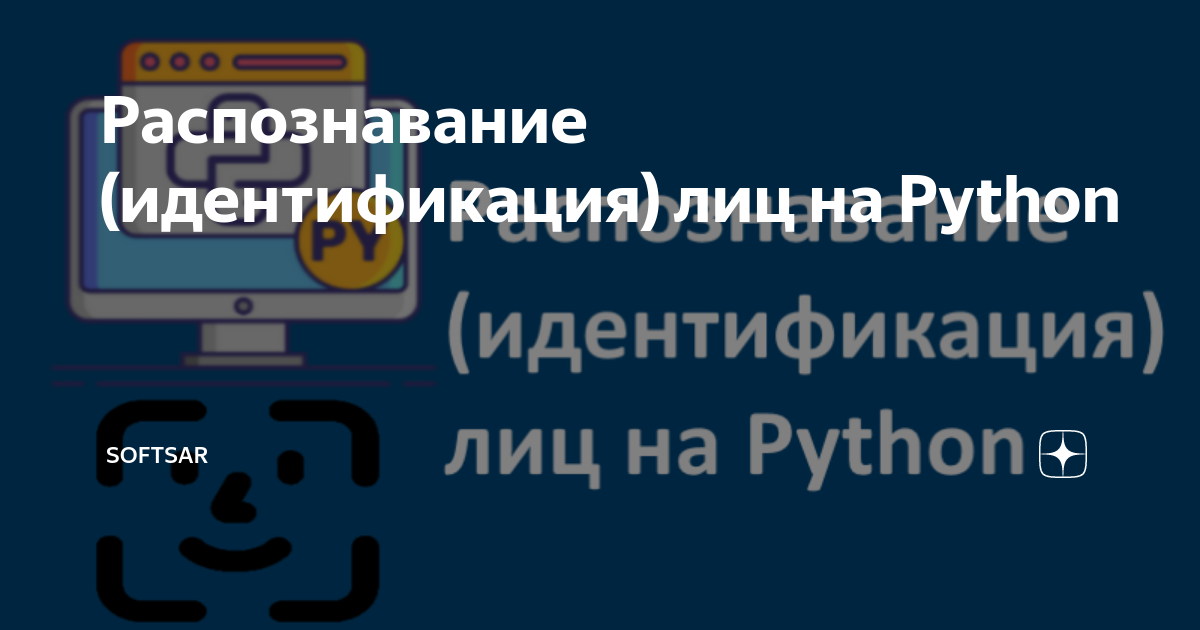 Распознавание (идентификация) лиц на Python | SoftSAR | Дзен