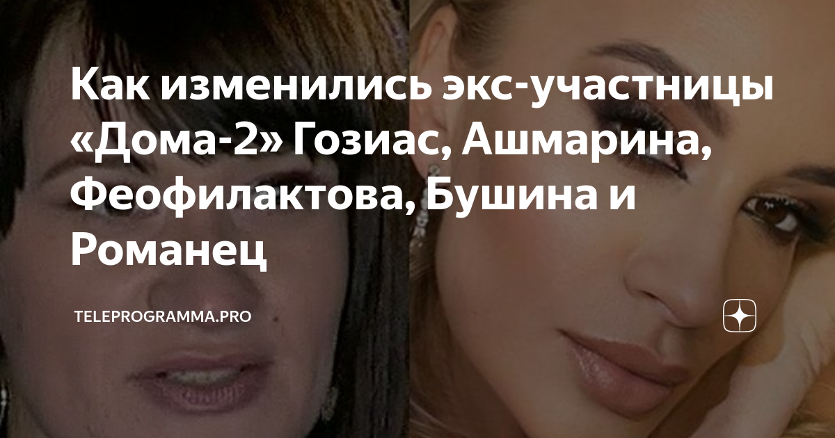 Как изменились экс-участницы «Дома-2» Гозиас, Ашмарина, Феофилактова, Бушина и Романец ...