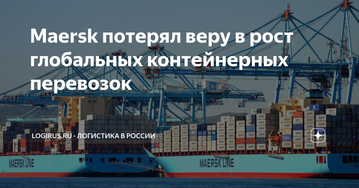 Maersk потерял веру в рост глобальных контейнерных перевозок | Logirus.ru - логистика в России ...