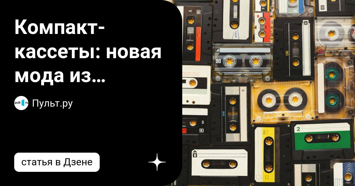 Компакт-кассеты: новая мода из прошлого | Пульт.ру | Дзен