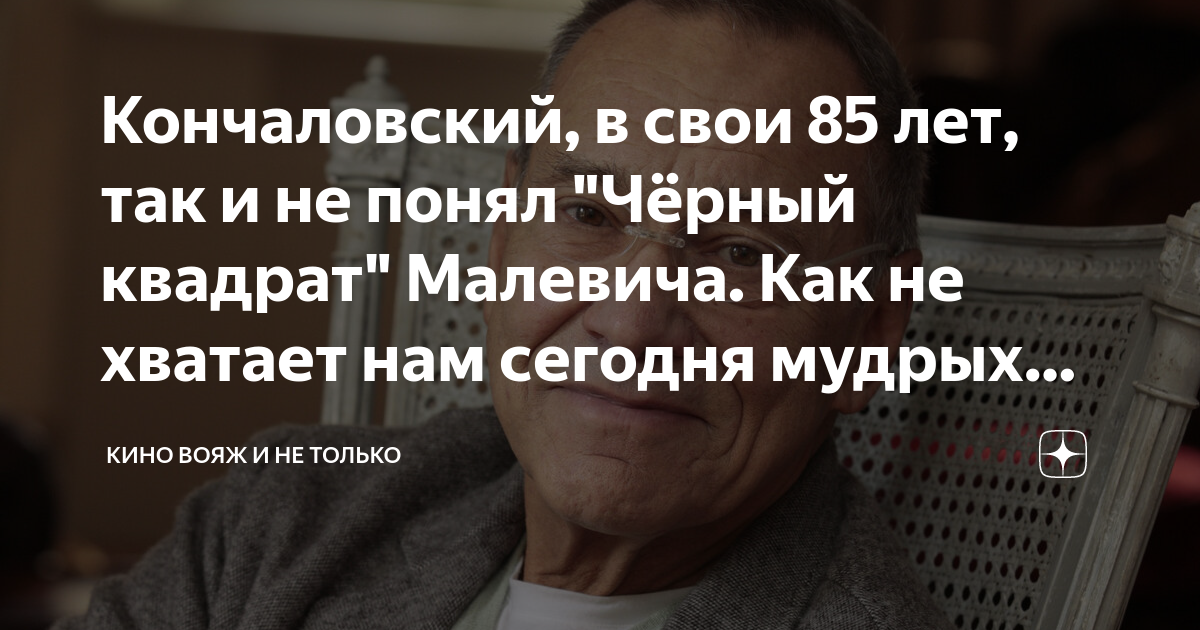 Кончаловский, в свои 85 лет, так и не понял "Чёрный квадрат" Малевича ...