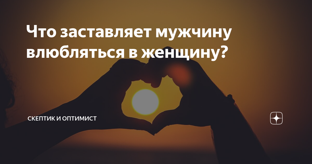 Что заставляет мужчину влюбляться в женщину Скептик и оптимист Дзен