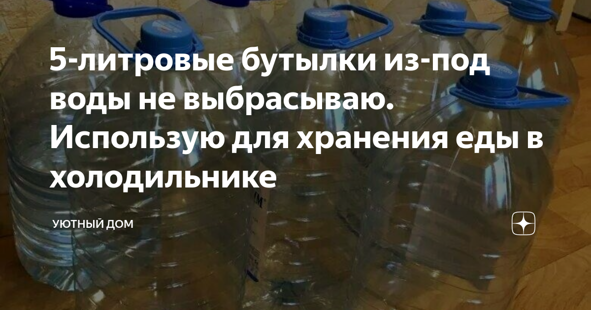 5-литровые бутылки из-под воды не выбрасываю. Использую для хранения ...