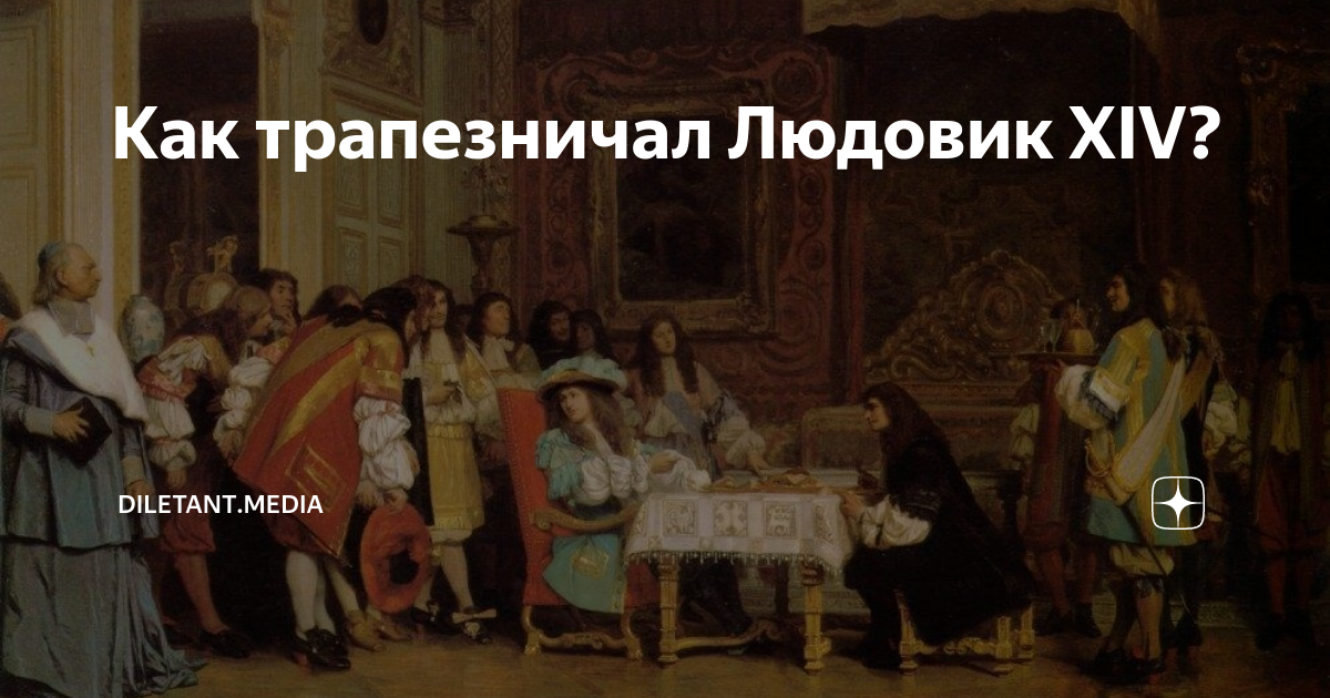 Как трапезничал Людовик Xiv Diletant Media Дзен