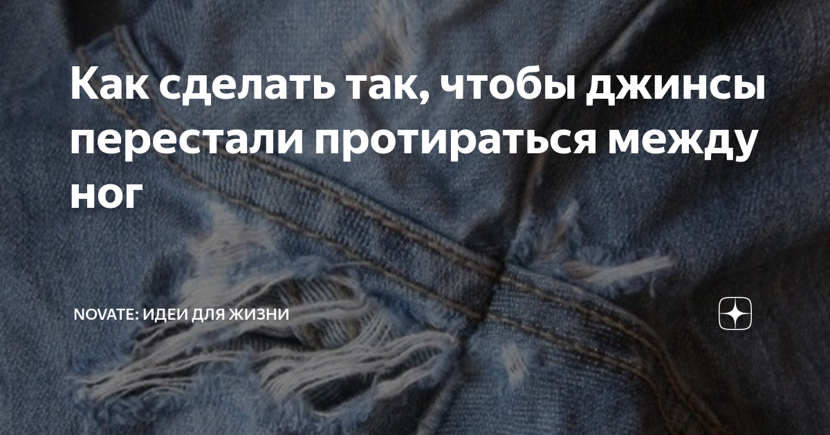 Как сделать так, чтобы джинсы перестали протираться между ног | Novate ...