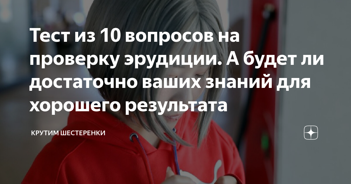 Тест из 10 вопросов на проверку эрудиции А будет ли достаточно ваших