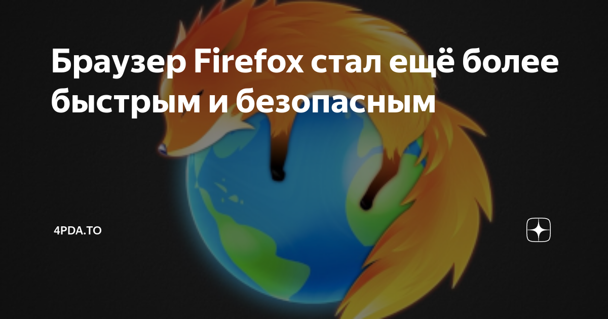 Браузер Firefox стал ещё более быстрым и безопасным | 4pda.to | Дзен