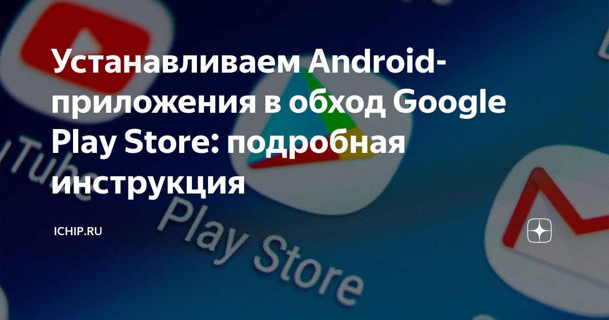 Устанавливаем Android-приложения в обход Google Play Store: подробная инструкция | ICHIP.RU | Дзен