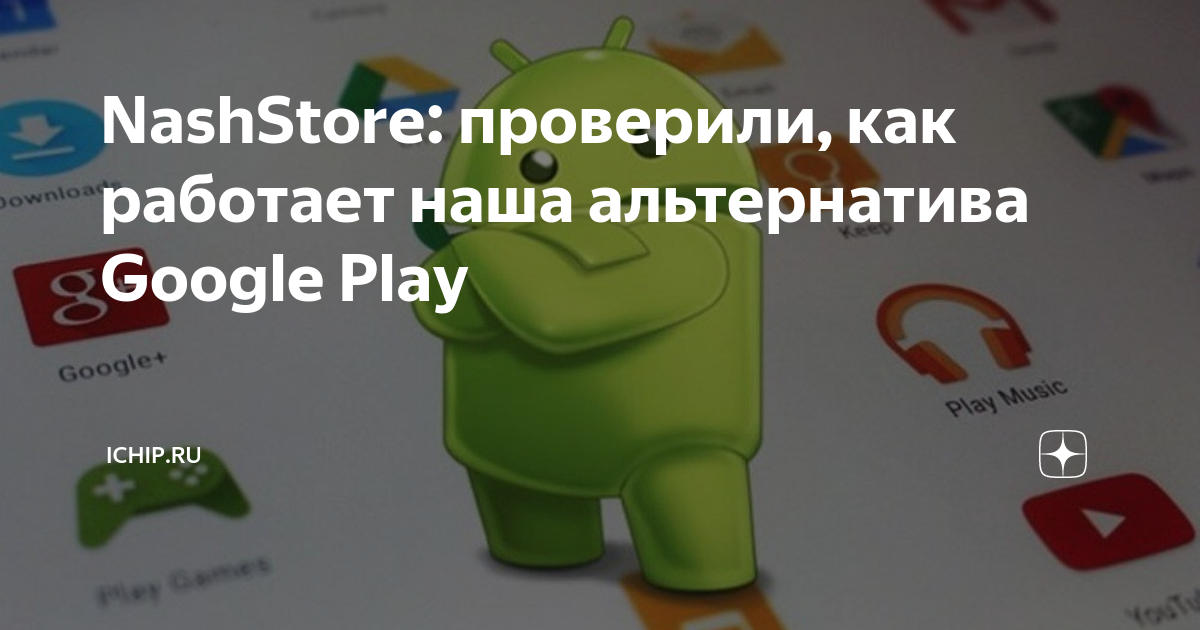 NashStore: проверили, как работает наша альтернатива Google Play | ICHIP.RU | Дзен