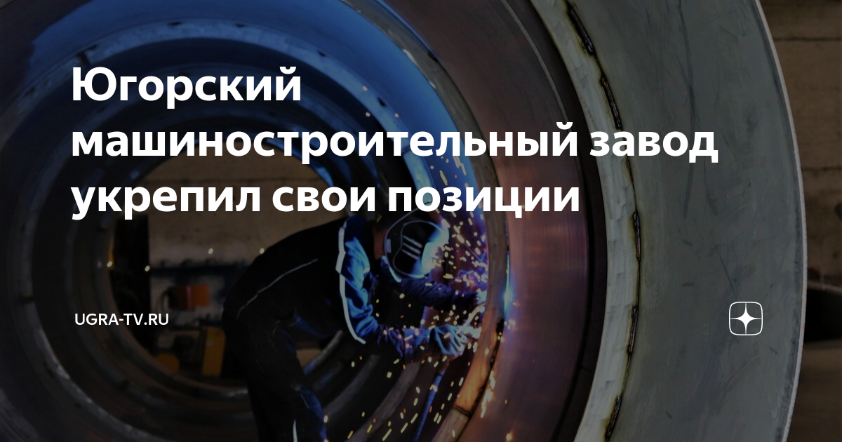 Югорский машиностроительный завод укрепил свои позиции | UGRA-TV.RU | Дзен