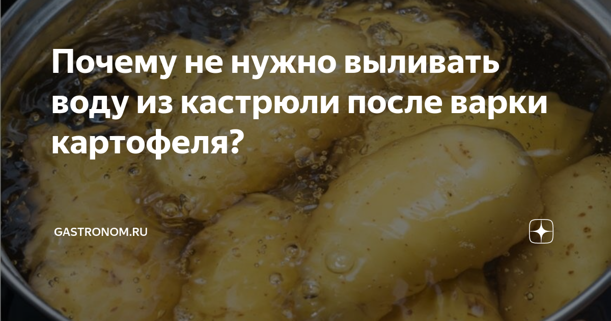 Почему не нужно выливать воду из кастрюли после варки картофеля ...