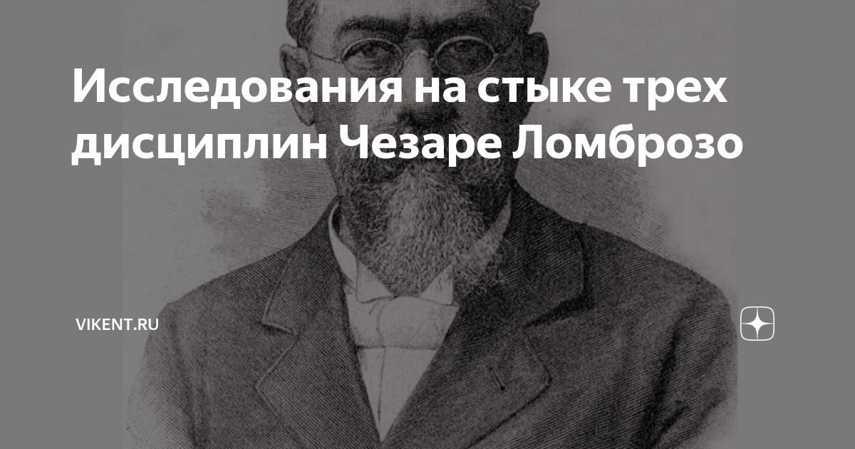 Исследования на стыке трех дисциплин Чезаре Ломброзо | VIKENT.RU | Дзен