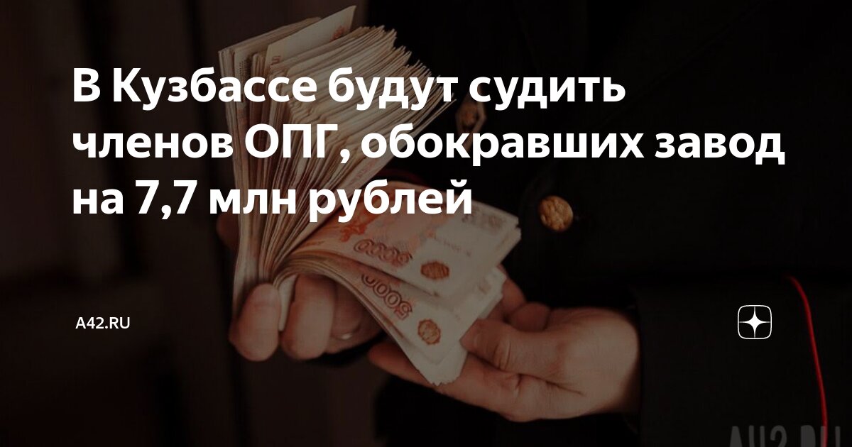 В Кузбассе будут судить членов ОПГ, обокравших завод на 7,7 млн рублей | A42.RU | Дзен