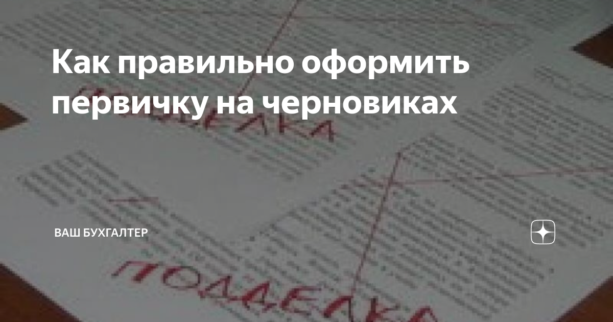 Как правильно оформить первичку на черновиках Ваш бухгалтер Дзен