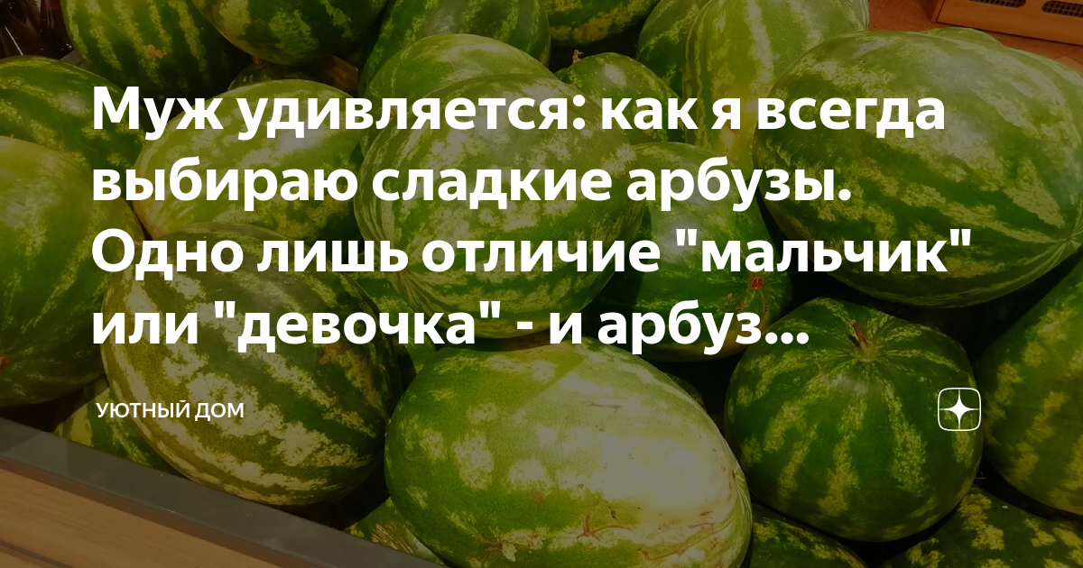 Муж удивляется: как я всегда выбираю сладкие арбузы. Одно лишь отличие ...