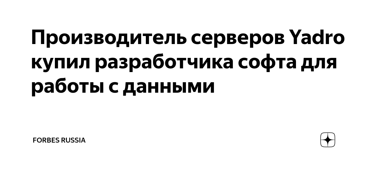 Производитель серверов Yadro купил разработчика софта для работы с данными | Forbes Russia | Дзен