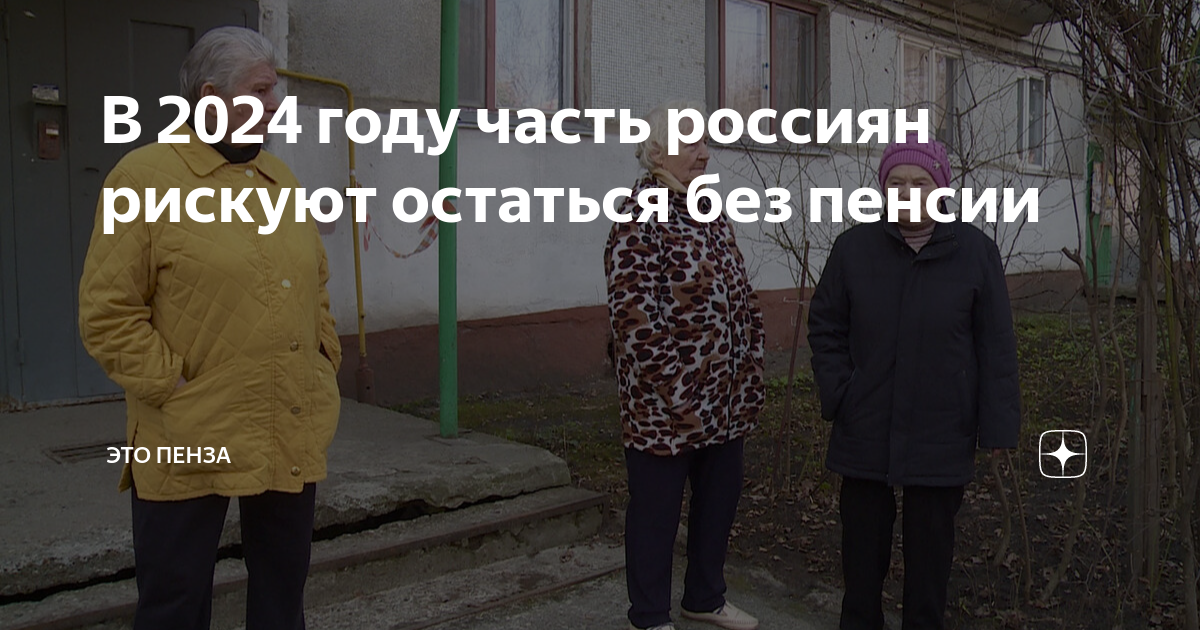 В 2024 году часть россиян рискуют остаться без пенсии ЭТО ПЕНЗА Дзен