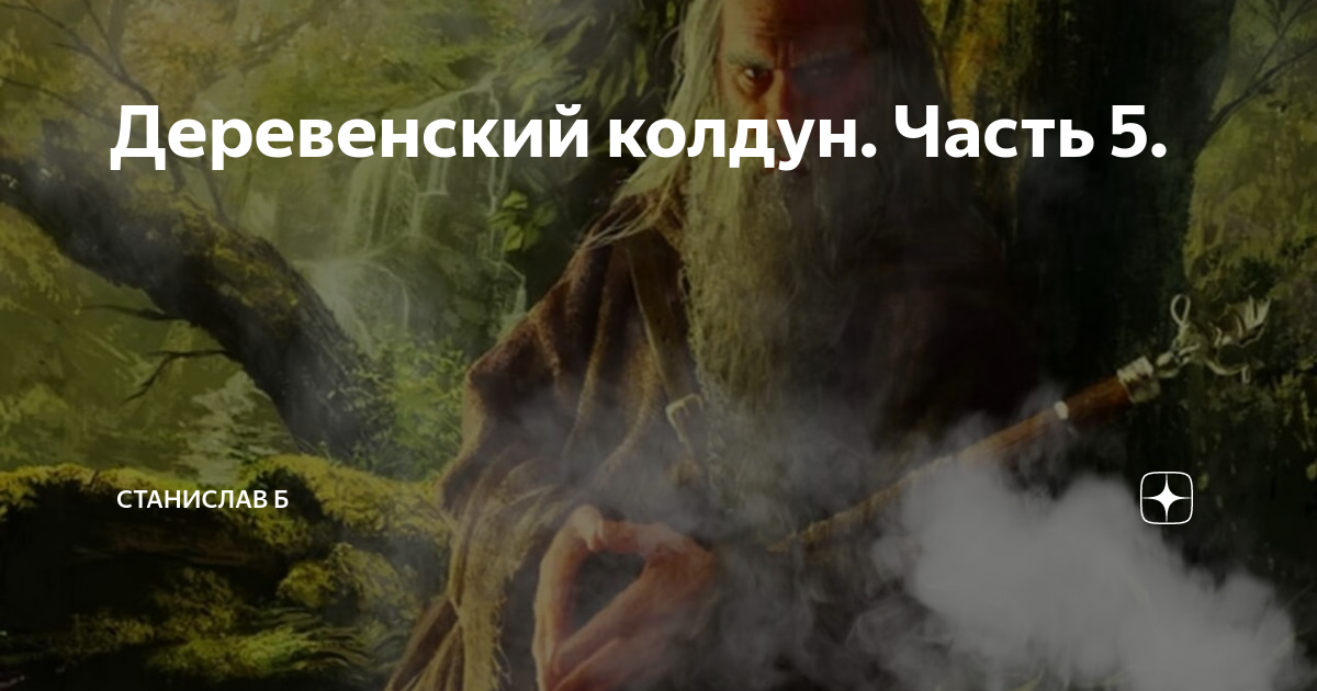 Деревенский колдун. Часть 5. | Станислав Б | Дзен