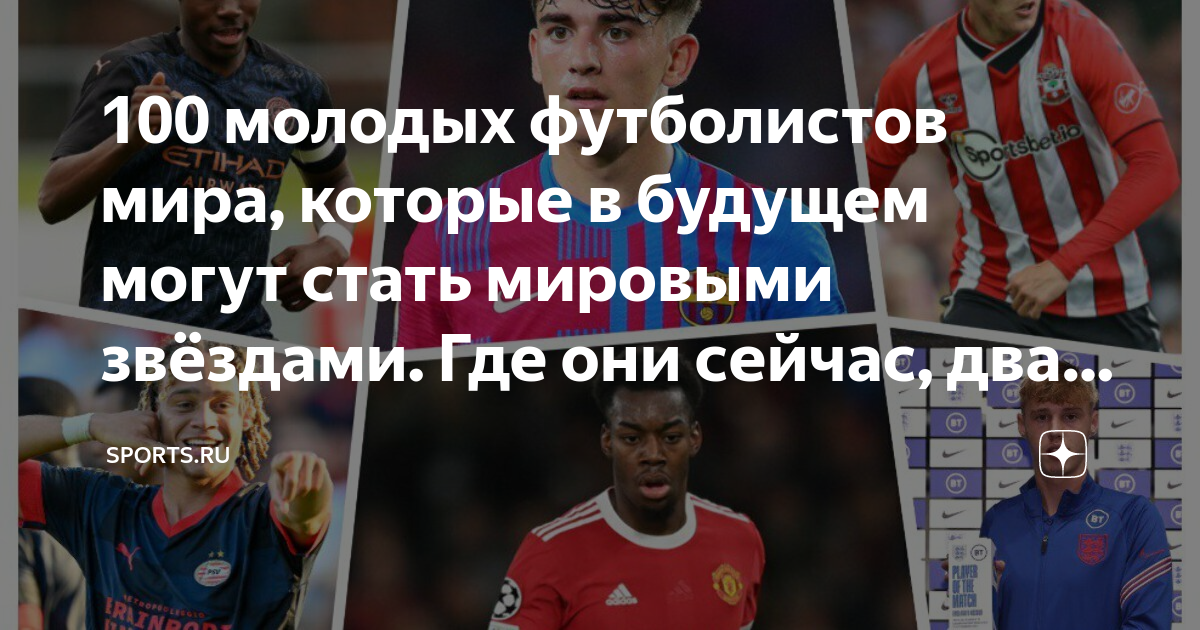100 молодых футболистов мира, которые в будущем могут стать мировыми звёздами. Где они сейчас ...