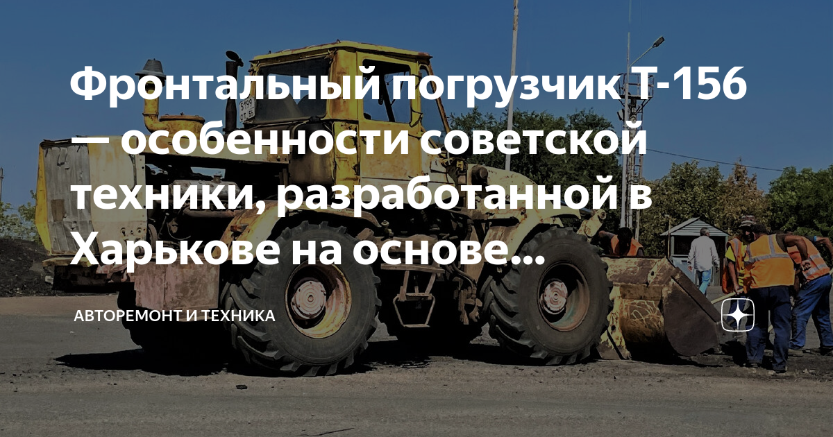 Фронтальный погрузчик Т-156 — особенности советской техники ...