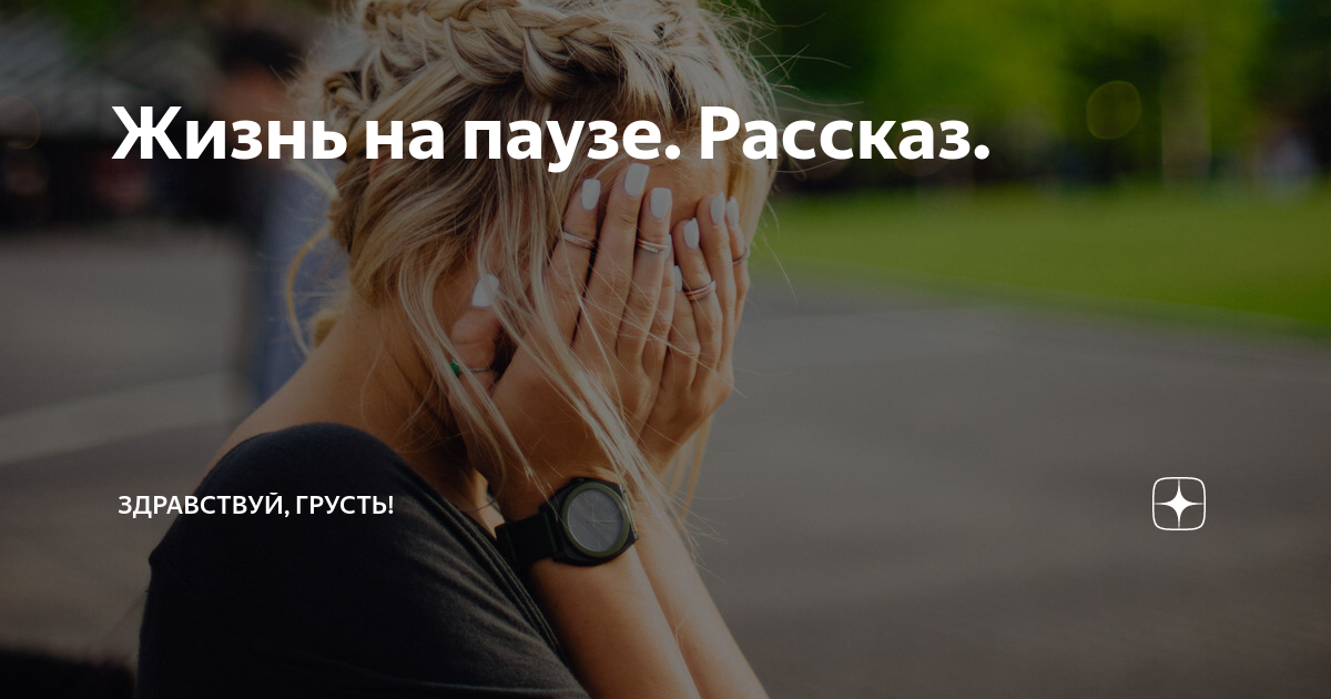 Жизнь на паузе. Рассказ. | Здравствуй, грусть! | Дзен