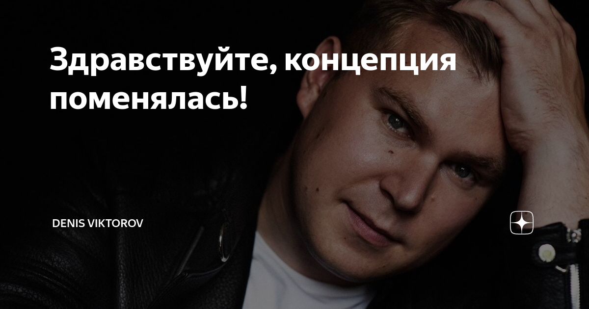 Здравствуйте, концепция поменялась! | Denis Viktorov | Дзен