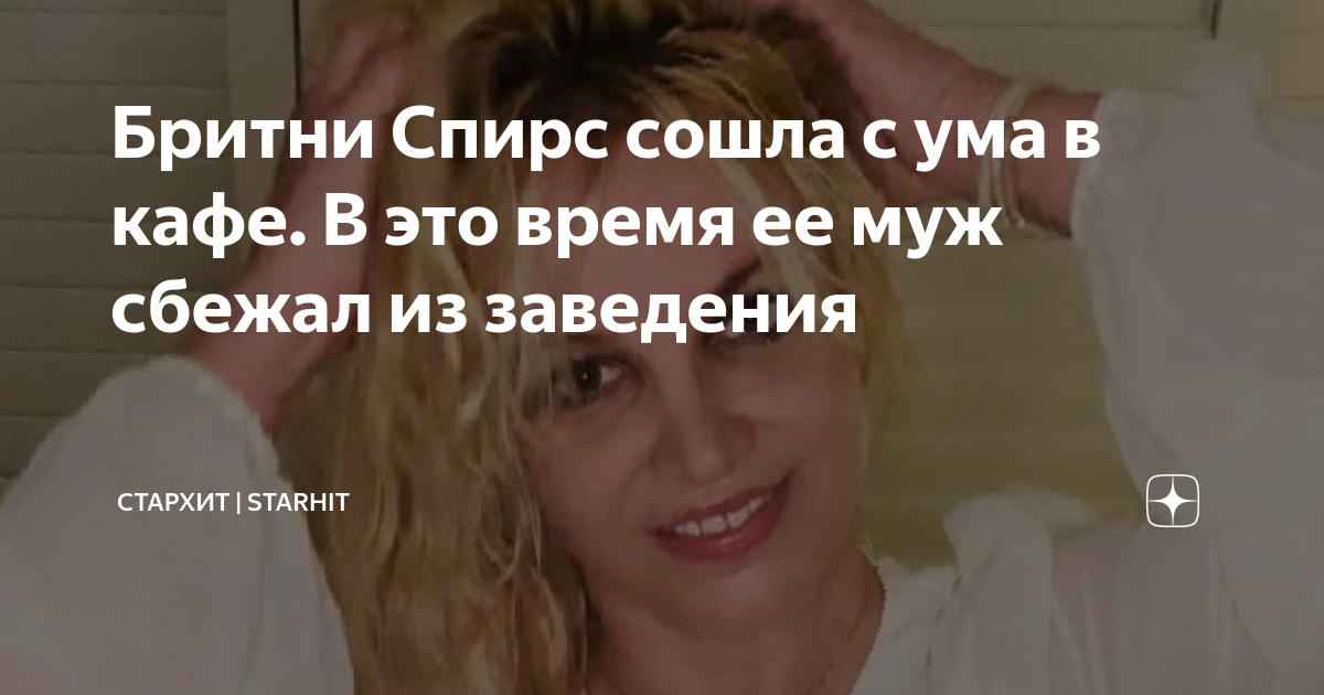 Бритни Спирс сошла с ума в кафе. В это время ее муж сбежал из заведения | СТАРХИТ | STARHIT | Дзен
