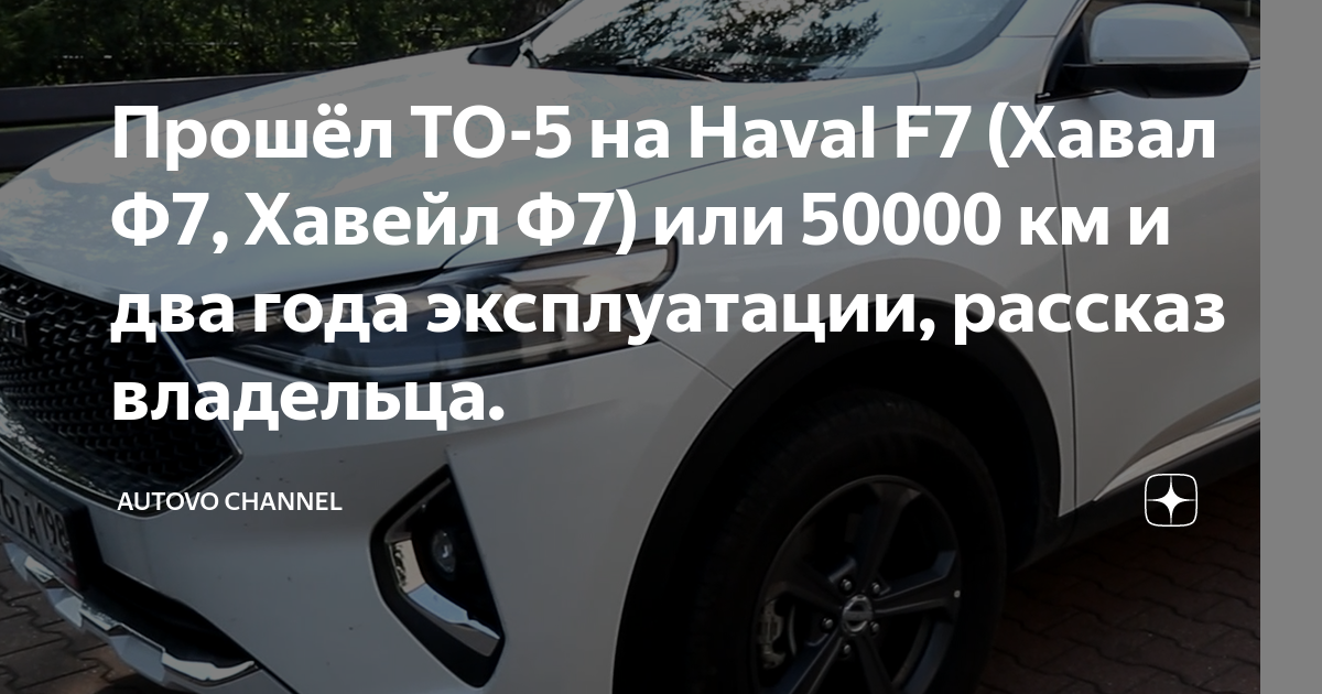 Прошёл ТО-5 на Haval F7 (Хавал Ф7, Хавейл Ф7) или 50000 км и два года ...