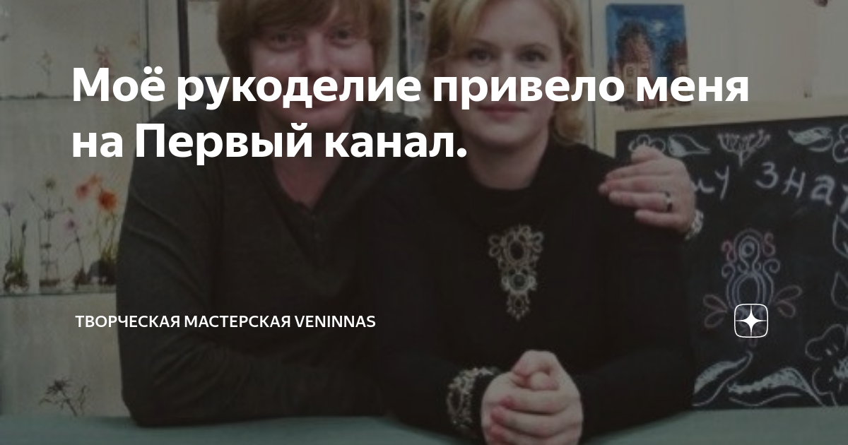 Моё рукоделие привело меня на Первый канал Veninnas Творческая
