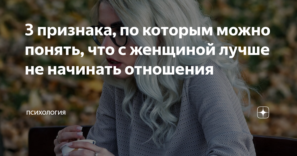 3 признака, по которым можно понять, что с женщиной лучше не начинать ...