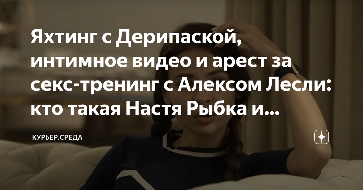 Яхтинг с Дерипаской интимное видео и арест за секс тренинг с Алексом