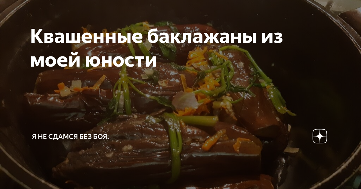 Квашенные баклажаны из моей юности Я не сдамся без боя Дзен