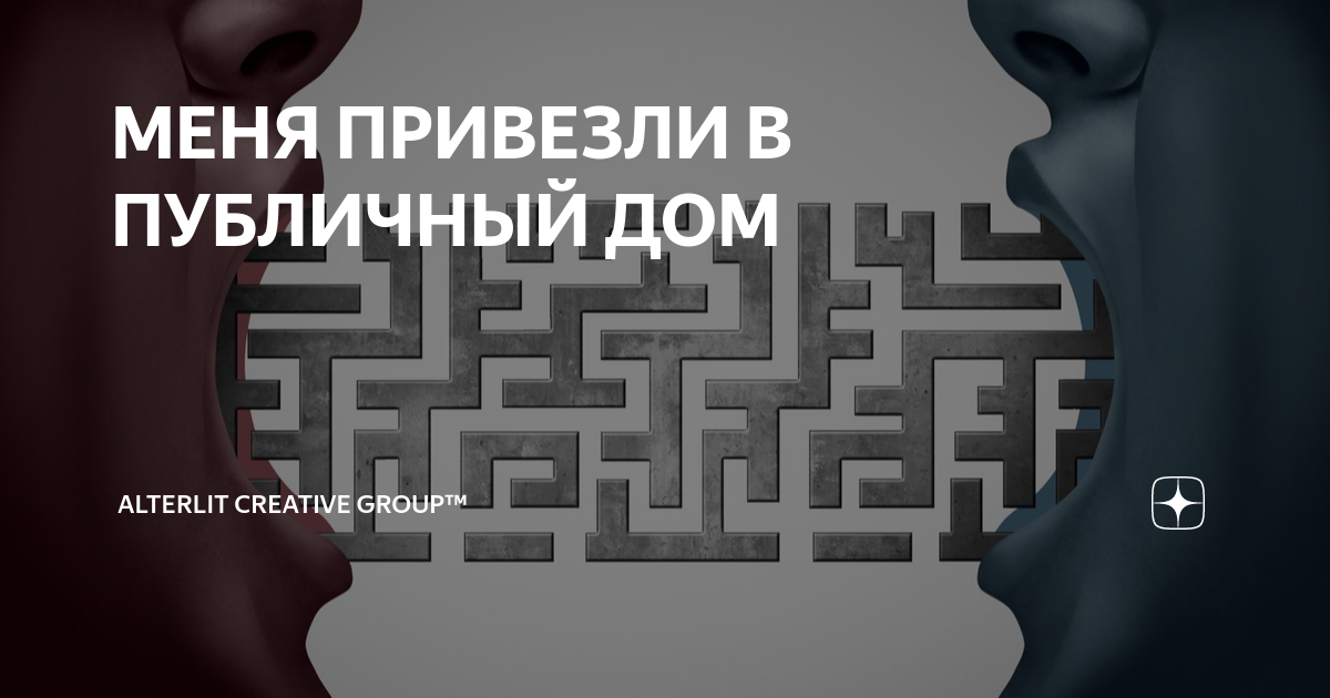 МЕНЯ ПРИВЕЗЛИ В ПУБЛИЧНЫЙ ДОМ Alterlit Creative Group™ Дзен