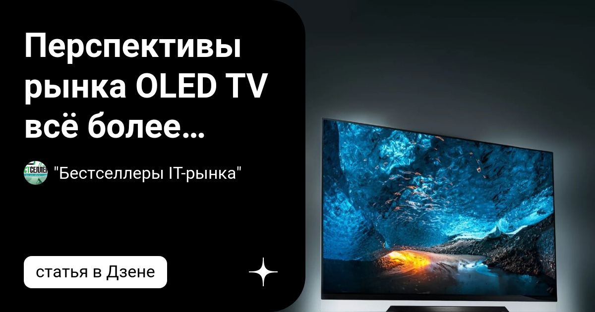 Перспективы рынка OLED TV всё более мрачные | "Бестселлеры IT-рынка" | Дзен