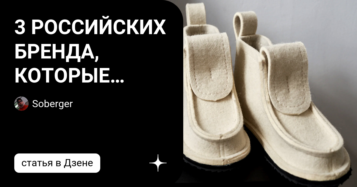 3 РОССИЙСКИХ БРЕНДА, КОТОРЫЕ ДЕЛАЮТ НЕОБЫЧНЫЕ ВАЛЕНКИ | Soberger | Мужской стиль | Дзен