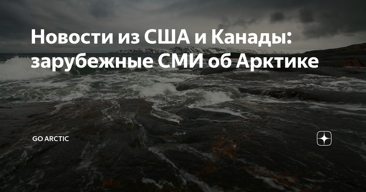 Новости из США и Канады: зарубежные СМИ об Арктике | GoArctic | ПОРА в Арктику! | Дзен