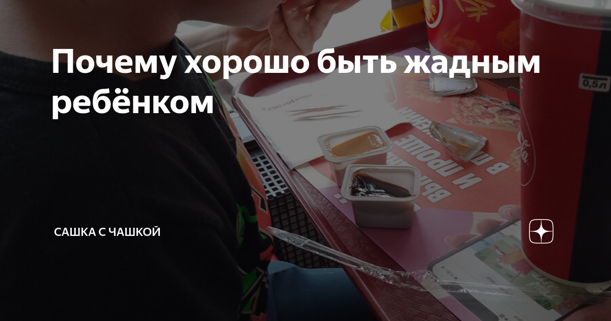 Почему хорошо быть жадным ребёнком Сашка с чашкой Дзен
