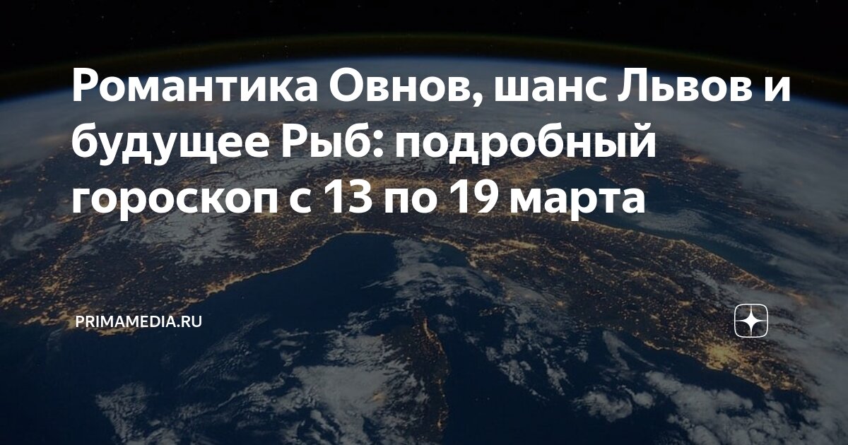Романтика Овнов, шанс Львов и будущее Рыб: подробный гороскоп с 13 по 19 марта | PrimaMedia.ru ...